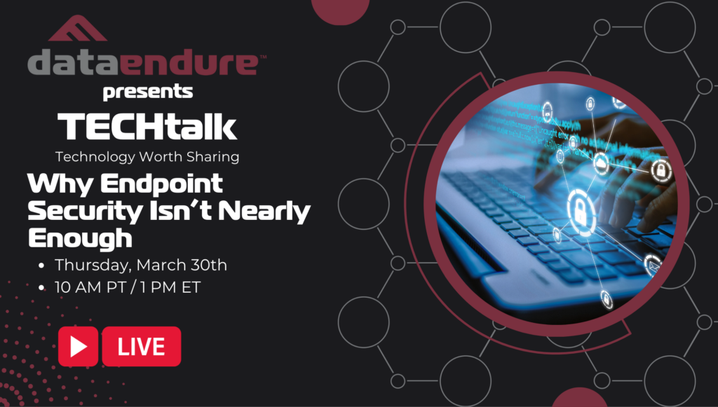 March 2023 TECH talk – Why Endpoint Security Isn’t Nearly Enough - DataEndure | Managed ...